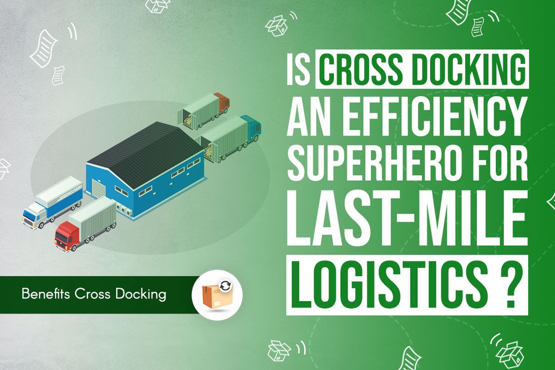 Is Cross Docking an Efficiency Superhero for Last-Mile Logistics?
